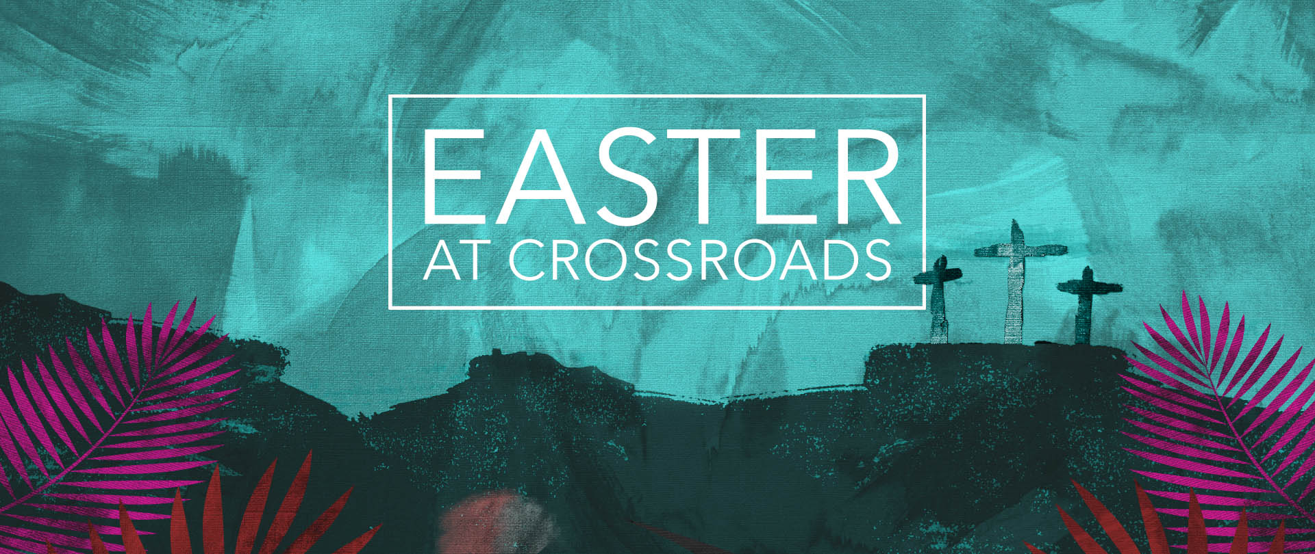 Easter at Crossroads - Crossroads Christian Church
